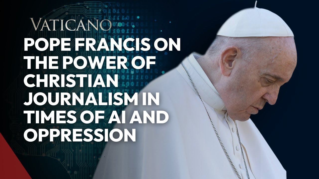 Pope Francis on the Power of Christian Journalism in Times of AI and ...