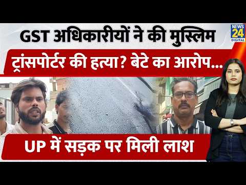 Agra Muslim Transporter Death GST Officer Controversy :24 घंटे बाद Transporter Azhar Ali की मिली लाश