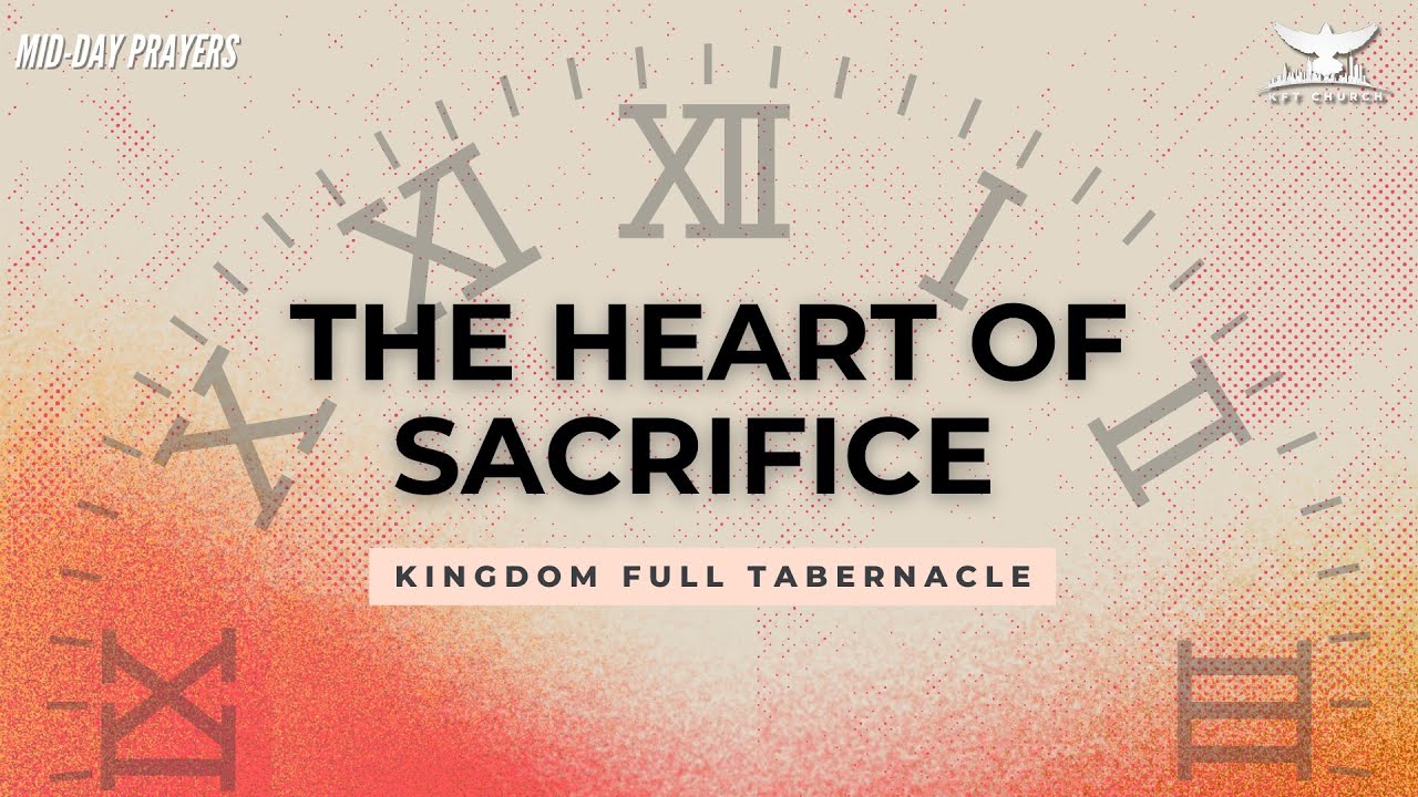 THE HEART OF SACRIFICE| MIDDAY PRAYERS | KINGDOM FULL TABERNACLE CHURCH ...
