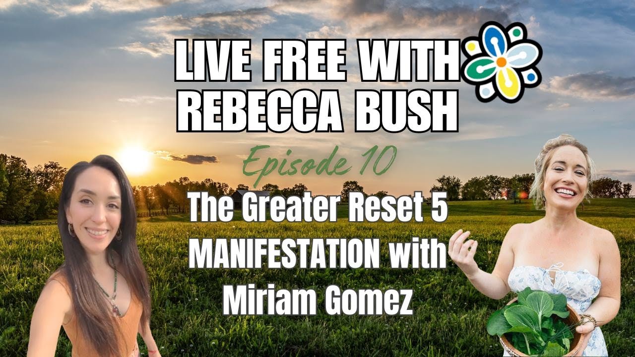 Live Free w/ Rebecca Bush Episode 10: The Greater Reset 5 MANIFESTATION ...