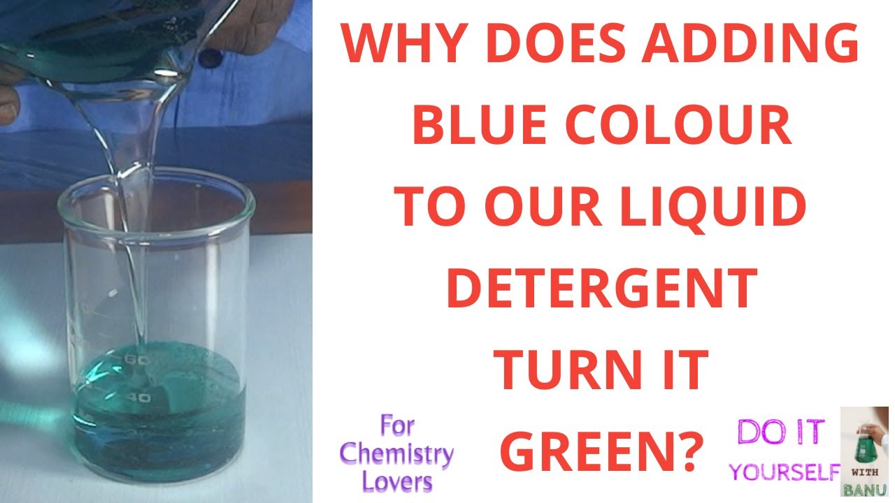 WHY DOES ADDING BLUE COLOUR TO OUR LIQUID DETERGENT TURN IT GREEN? A ...