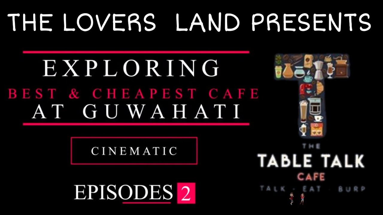 THE TABLE TALK CAFE | BEST & CHEAP CAFES AT GUWAHATI | EPISODE 2 ...