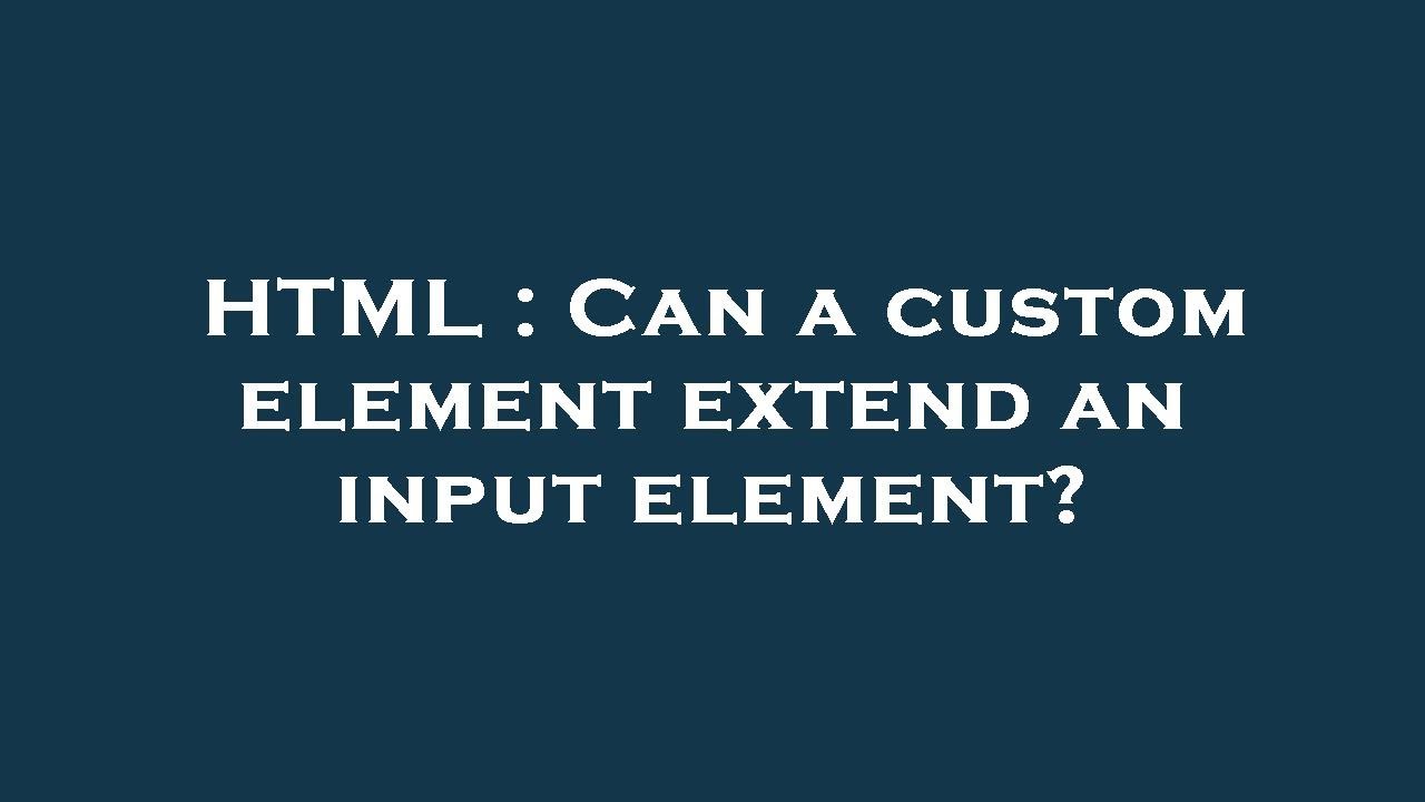 Html Can A Custom Element Extend An Input Element Youtube 3706
