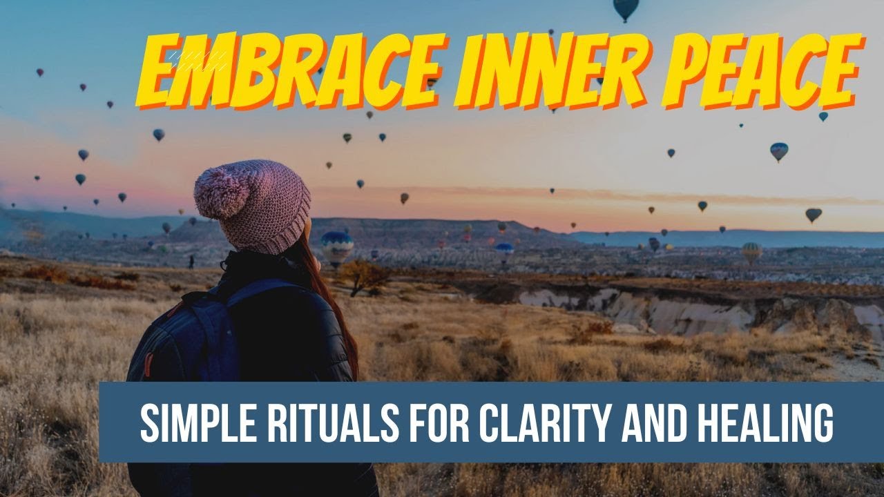 Embrace Inner Peace: Simple Rituals for Clarity and Healing - YouTube