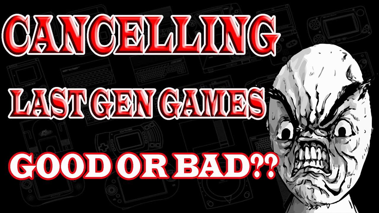 CANCELLING LAST GEN GAMES FOR CURRENT GEN - YouTube