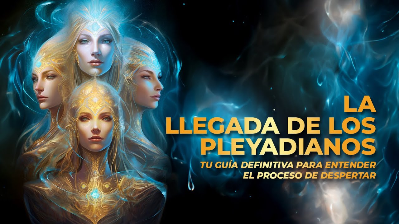 La Llegada de los Pleyadianos: Tu Guía Definitiva para Entender el ...