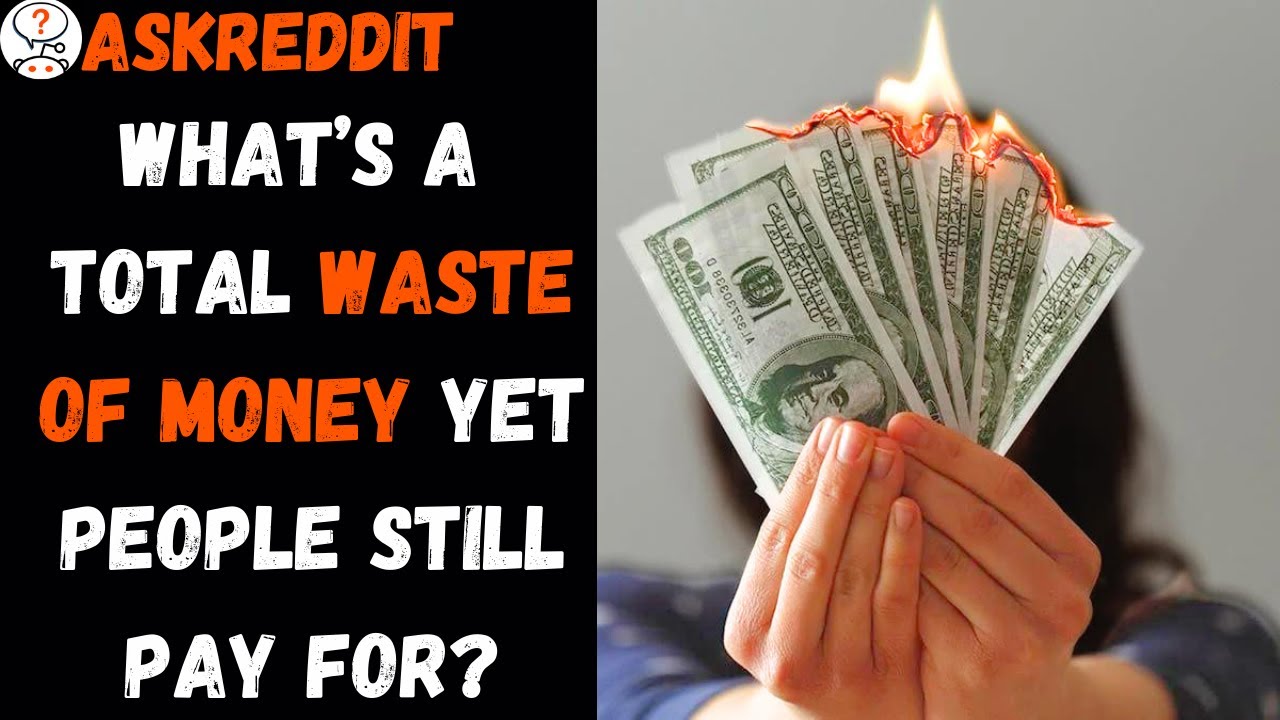 What’s a total waste of money yet people still pay for?(r/AskReddit ...