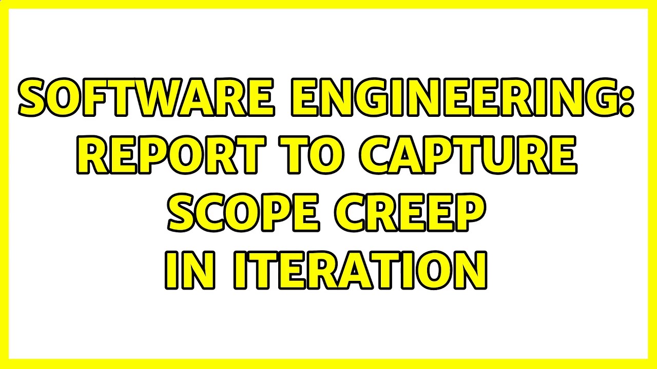 Software Engineering: Report to capture scope creep in iteration (2 ...