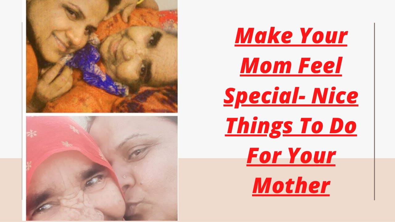 Make Your Mom Feel Special- Nice Things To Do For Your Mother - YouTube