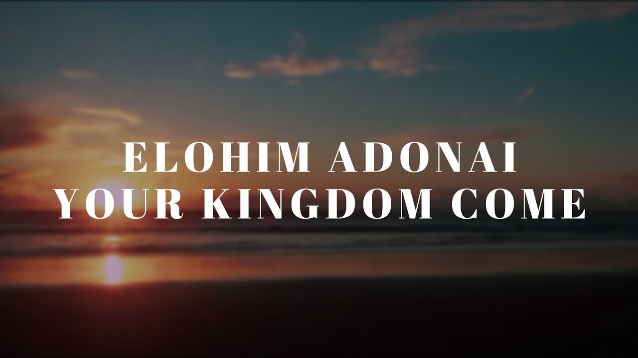 Elohim Adonai, your kingdom come (Koinonia) - YouTube
