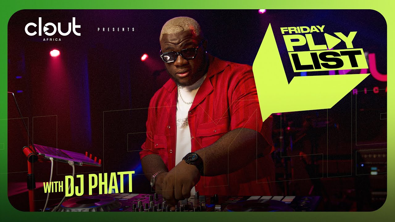 DJ PHATT ON CLOUT'S FRIDAY PLAYLIST I CLOUT AFRICA - YouTube