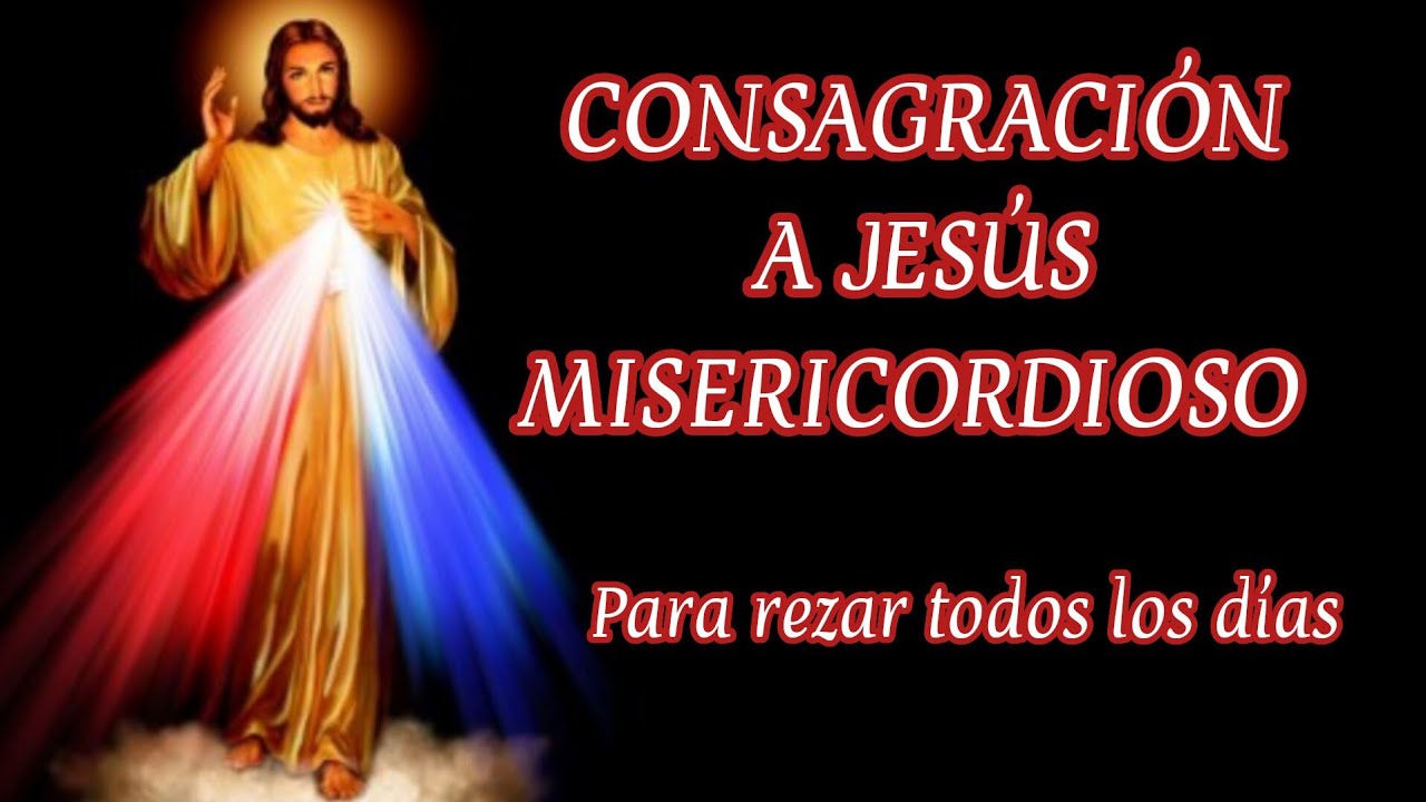 CONSAGRACIÓN A JESÚS MISERICORDIOSO. Para rezar todos los días. - YouTube
