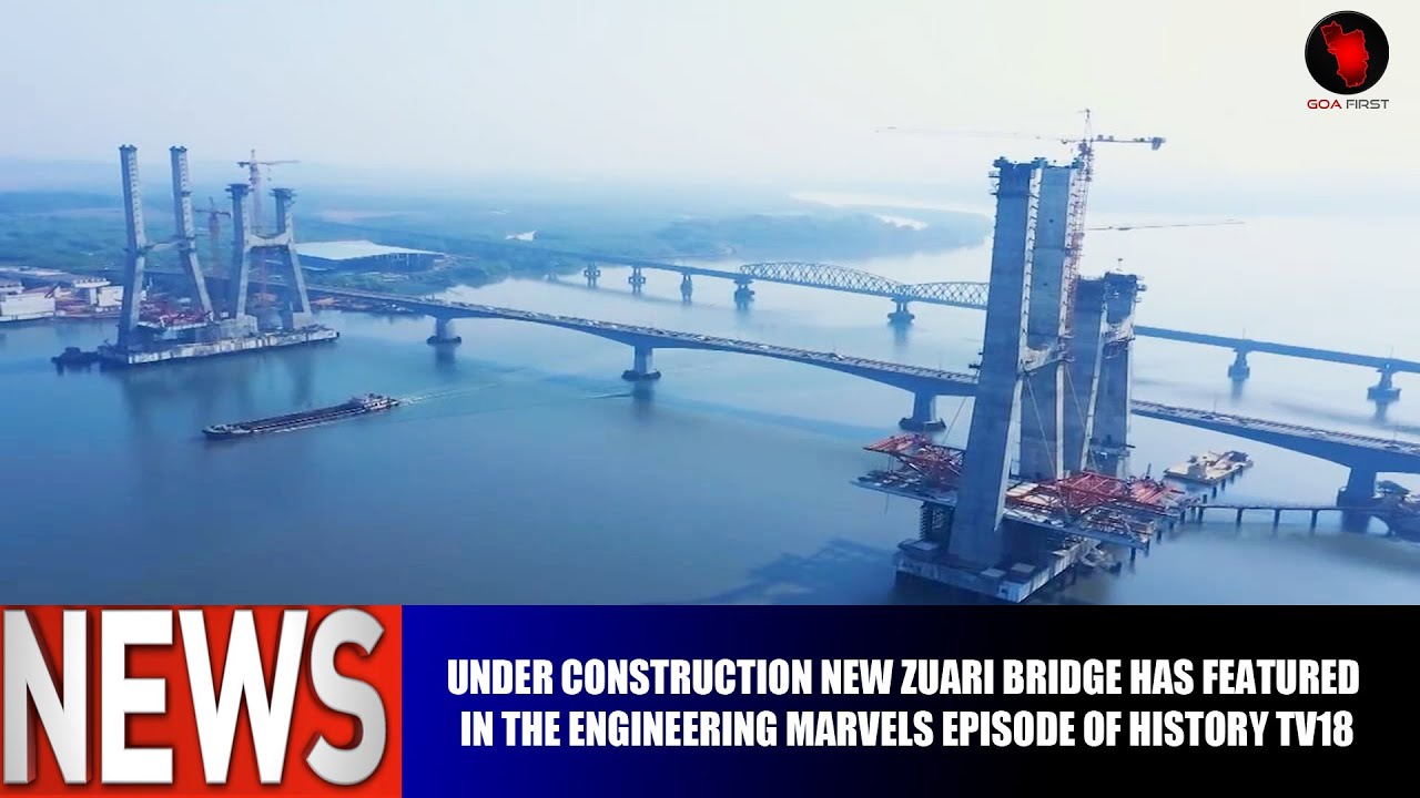 GOA NEWS : UNDER CONSTRUCTION NEW ZUARI BRIDGE FEATURED ON HISTORY TV18 ...