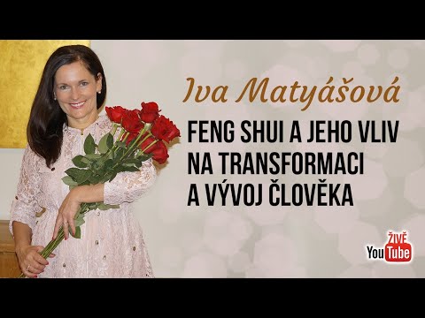 ŽIVĚ: Iva Matyášová - FENG SHUI A JEHO VLIV NA TRANSFORMACI A VÝVOJ ČLOVĚKA