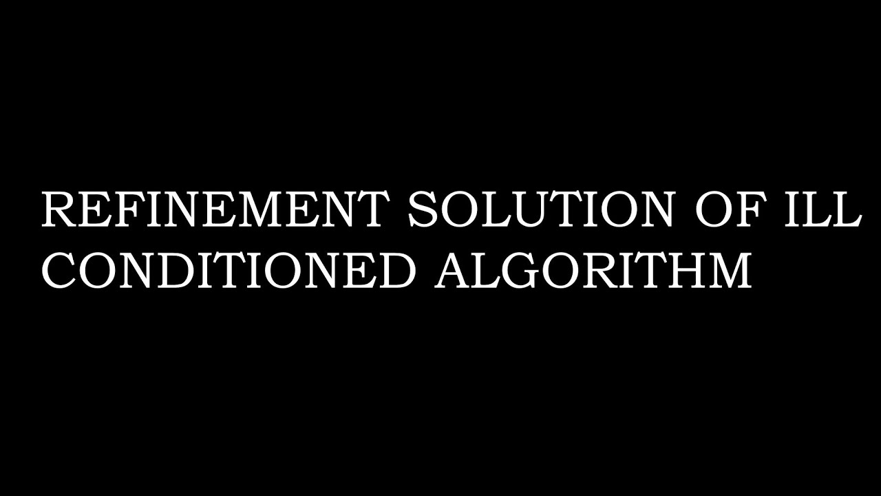 REFINEMENT SOLUTION OF ILL CONDITIONED ALGORITHM - YouTube