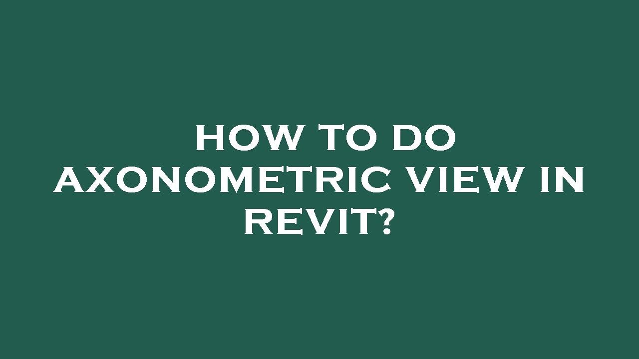 How to do axonometric view in revit? - YouTube