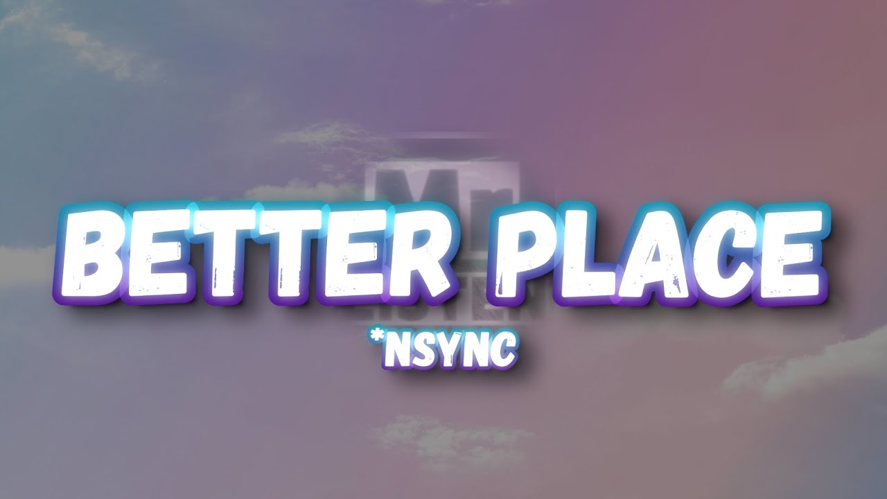 *NSYNC - Better Place (Lyrics) - YouTube