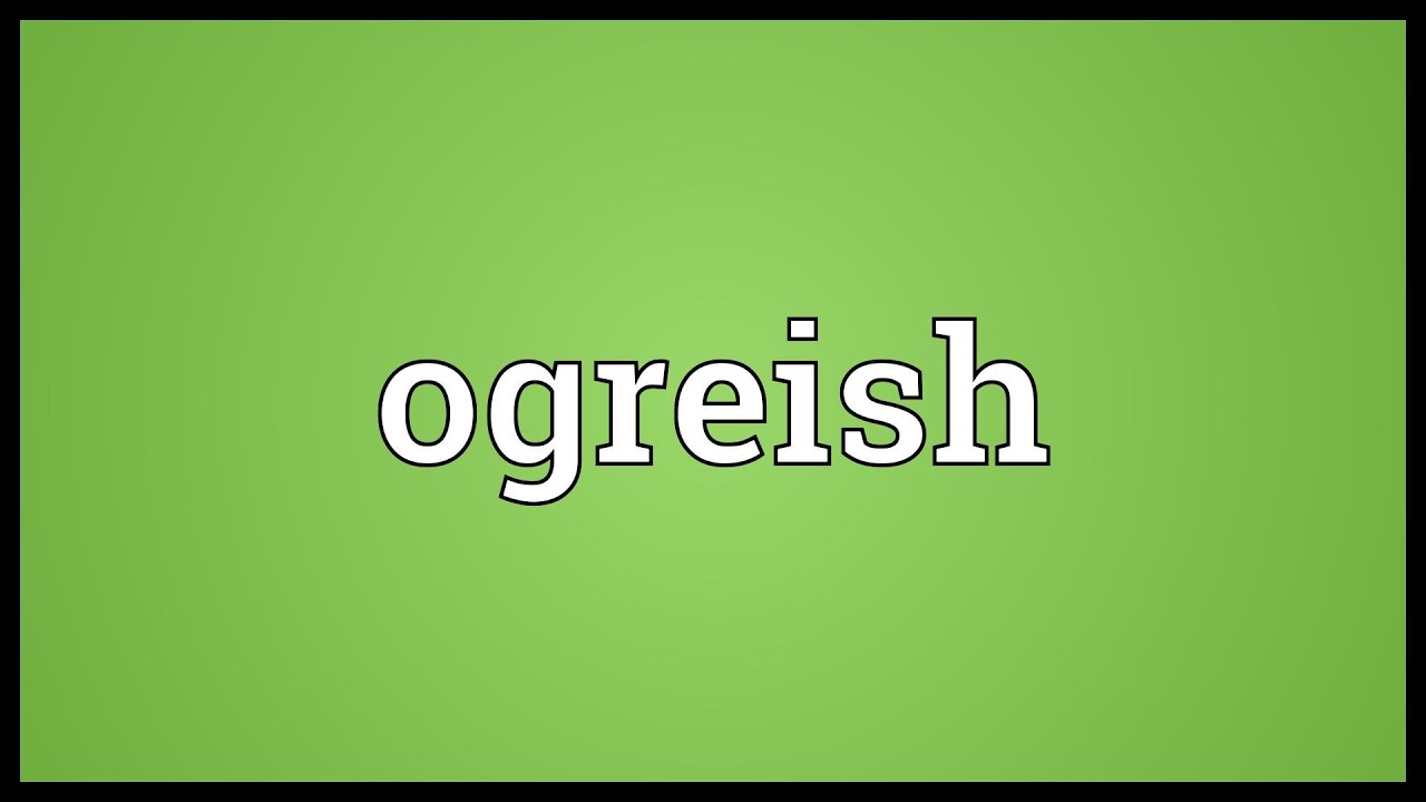 Ogreish Meaning - YouTube
