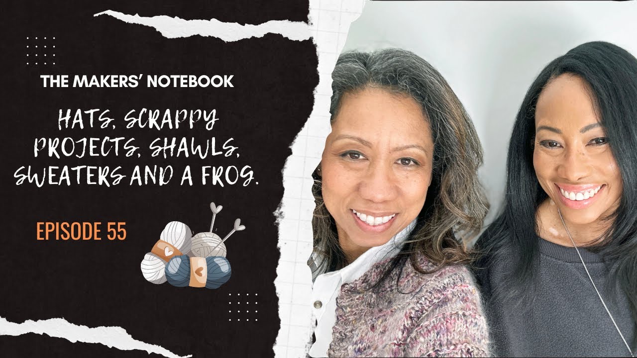 The Makers' Notebook Ep 55: Hats, Scrappy Projects, Shawls, Sweaters and A Frog - YouTube