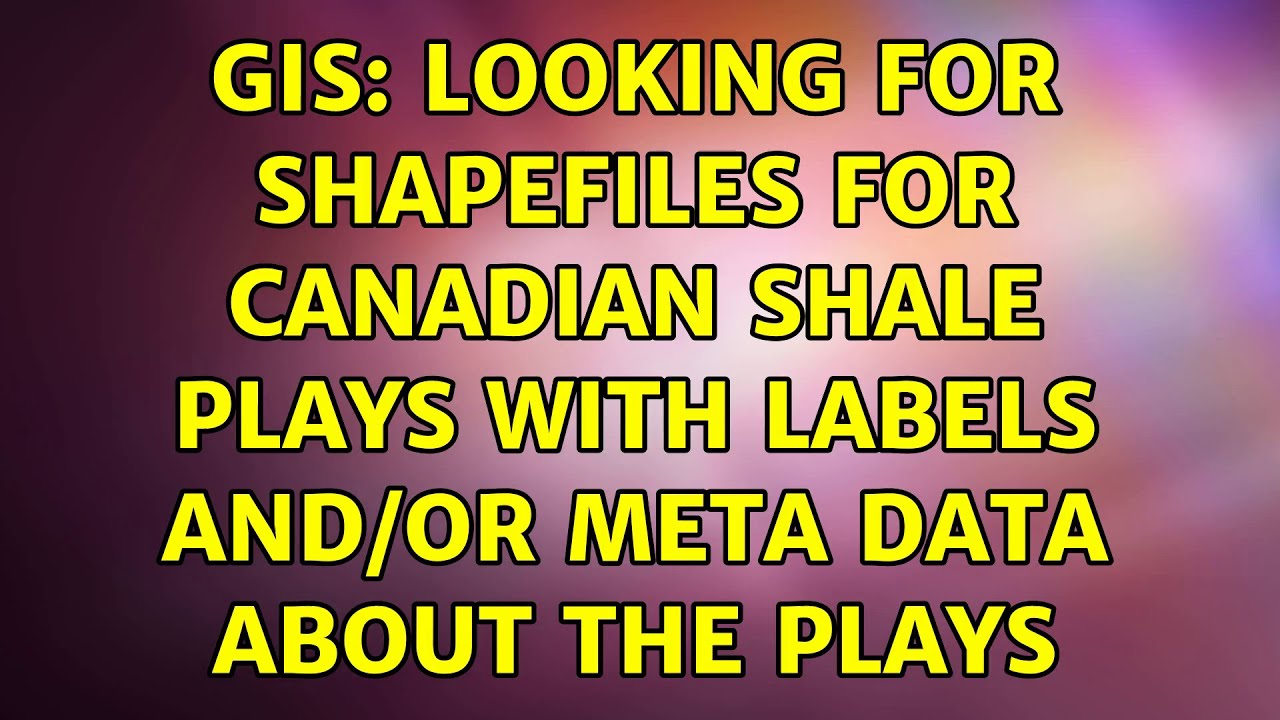 GIS: Looking for shapefiles for Canadian shale plays with labels and/or ...