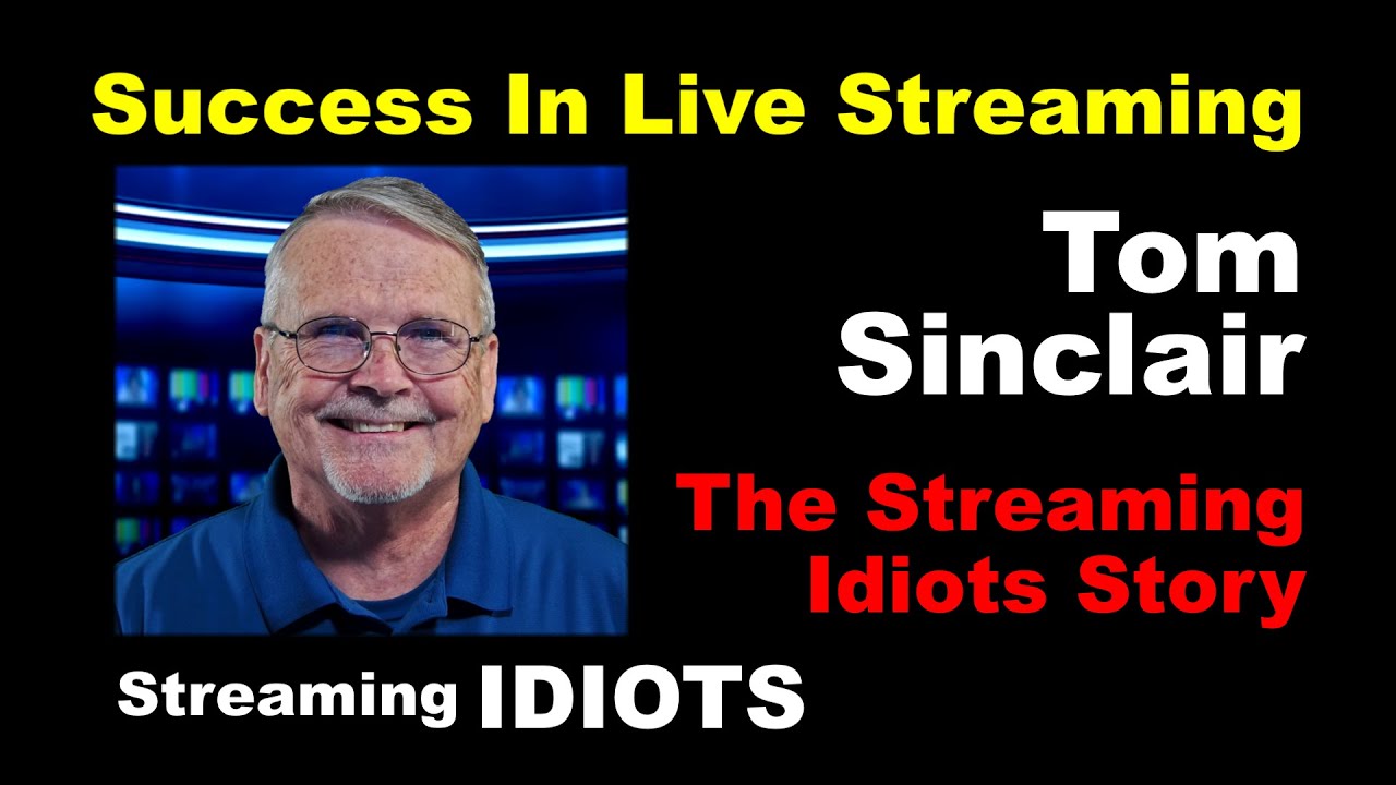 Success in Live Streaming - Tom Sinclair - The Streaming Idiot Story - YouTube