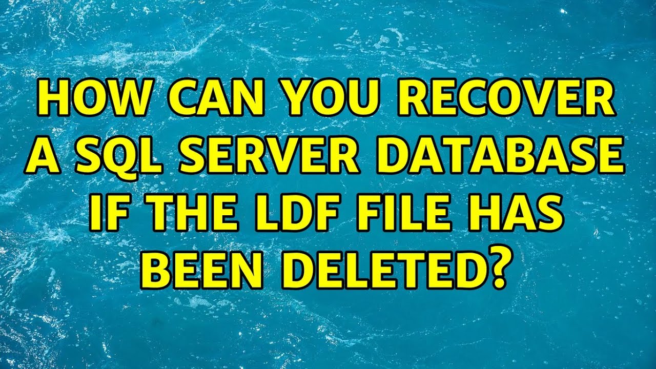 How Can You Recover A Sql Server Database If The Ldf File Has Been Deleted 3 Solutions