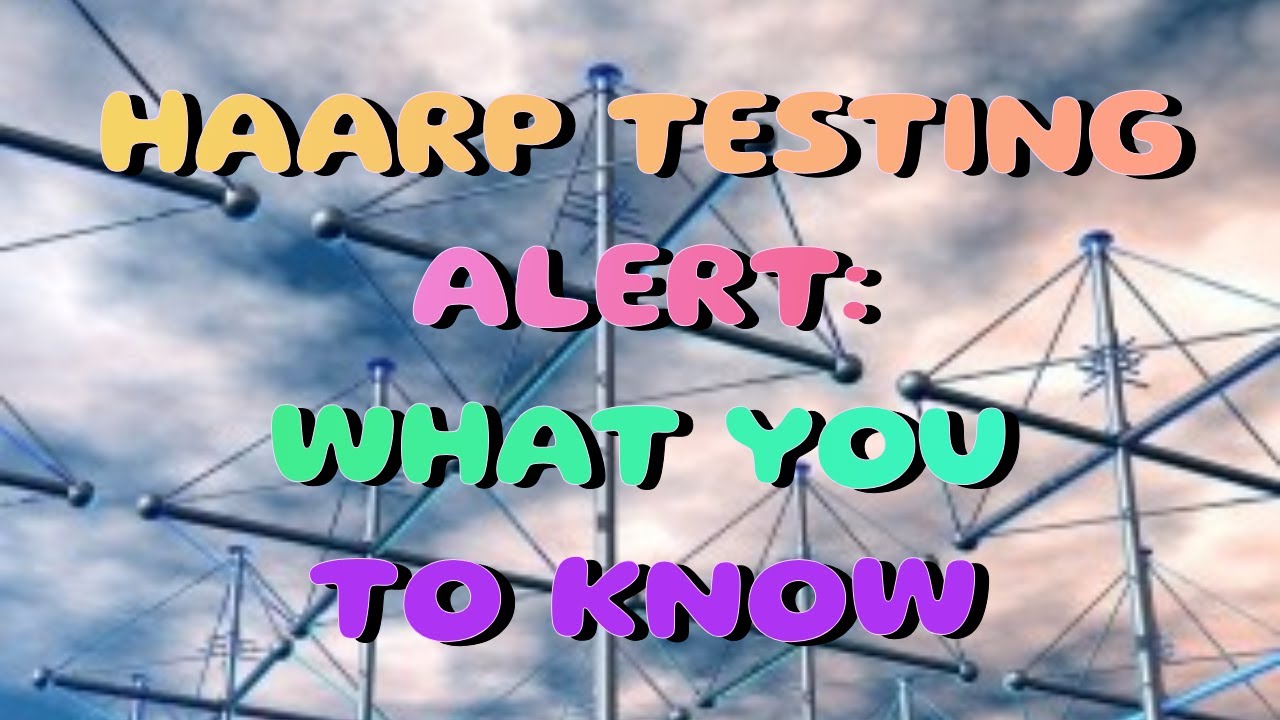HAARP TESTING ALERT WHAT YOU NEED TO KNOW - YouTube