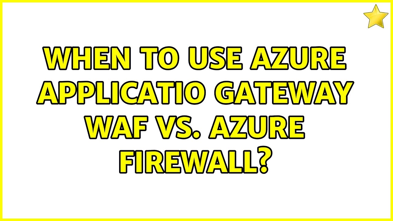 When to use Azure Applicatio Gateway WAF vs. Azure Firewall? - YouTube