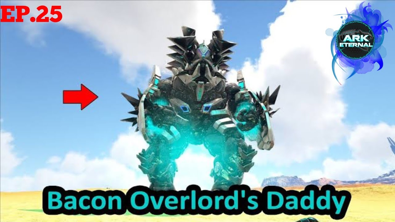Bacon Overlord Daddy Boss Fight 🔥 Ark Eternal 🔥 Ark Survival Evolved EP ...