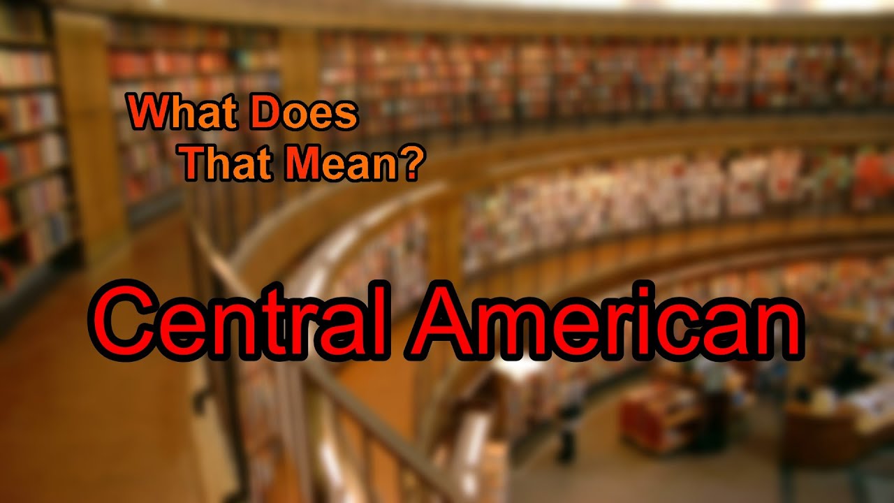 What Does Central American Mean YouTube what-does-central-american-mean-youtube