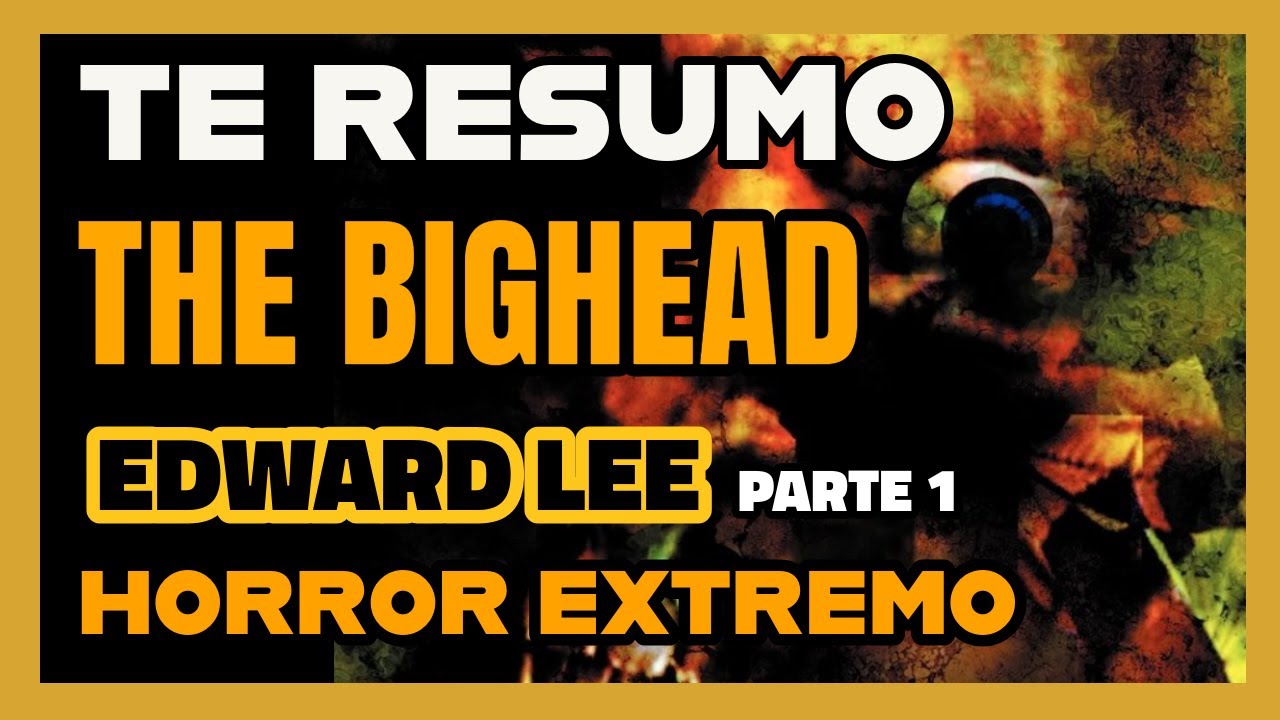 RESUMEN DEL LIBRO | THE BIGHEAD | EDWARD LEE | Horror Extremo ...