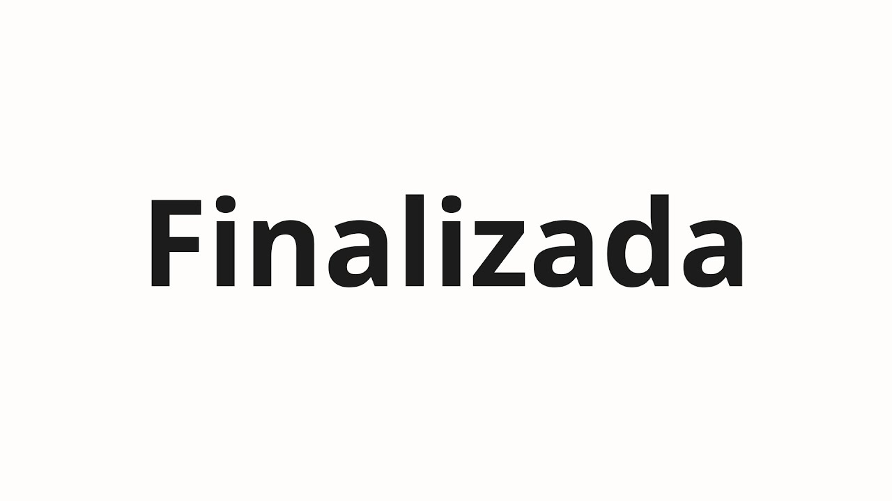 How to pronounce Finalizada - YouTube