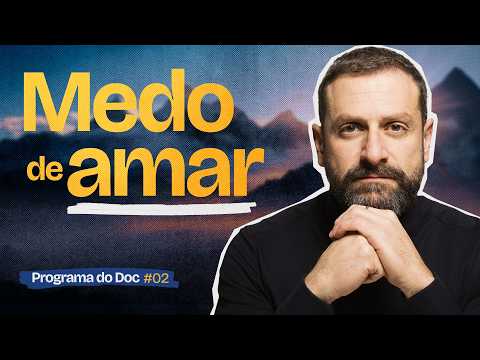 O medo de não amar e não ser amado | Programa do Doc #02