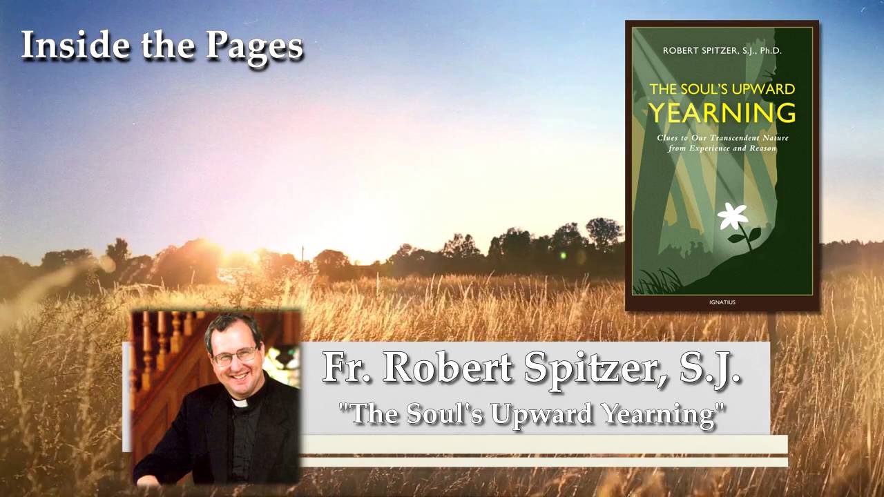 Fr. Robert Spitzer, S.J. - The Souls Upward Yearning, Part 1 on Inside ...