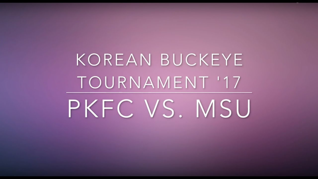 [PKFC 2017-2018] FALL '17 OSU KOREAN BUCKEYE Tournament: PURDUE VS. MSU ...