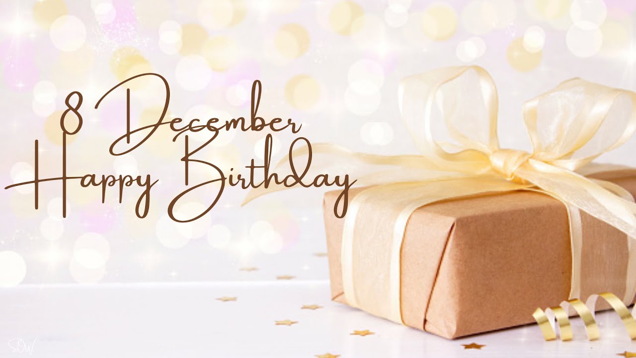 8 DECEMBER SPECIAL BIRTHDAY WISHES | HAPPY BIRTHDAY SONG - YouTube