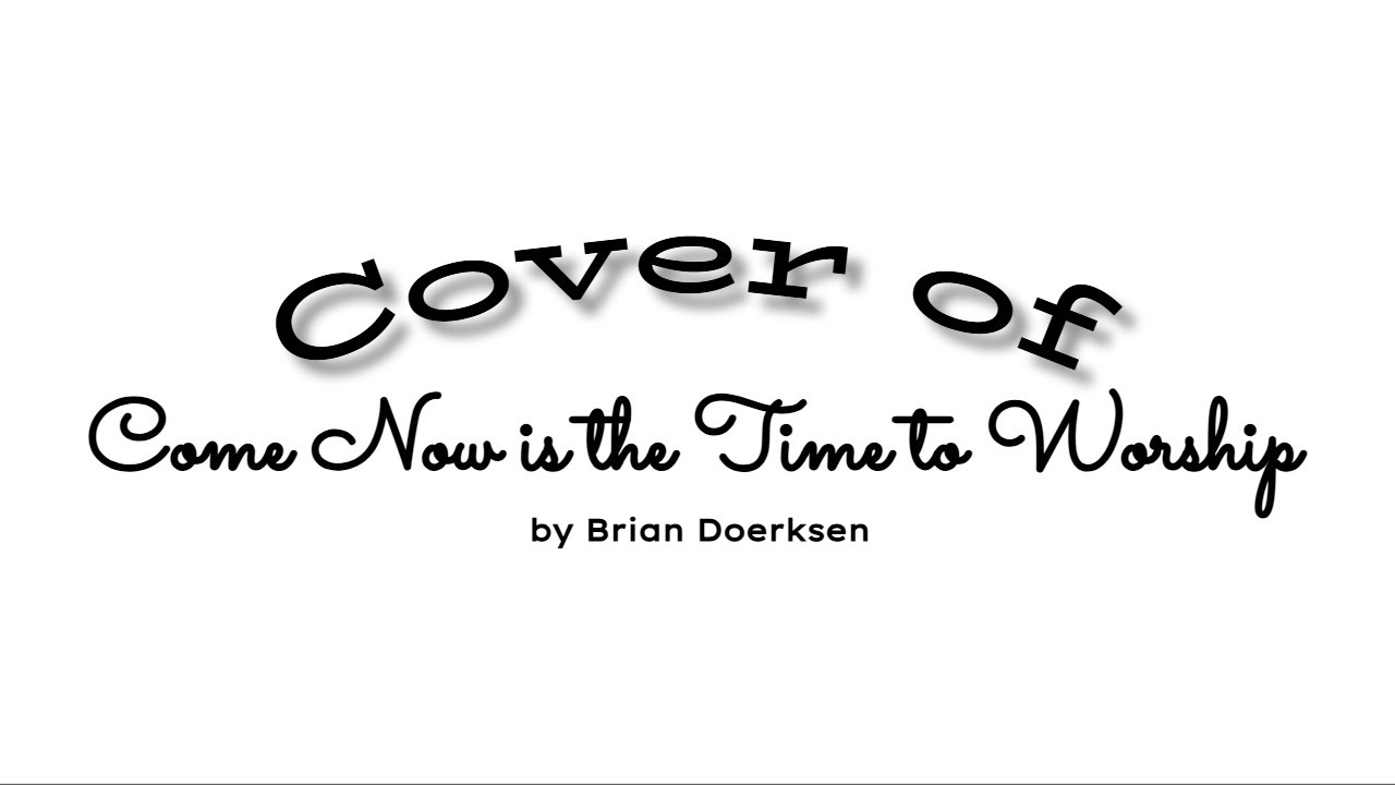 Come Now is the Time to Worship - English Cover Song 05 - YouTube