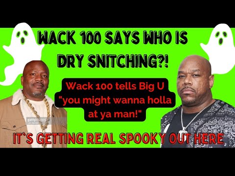 WACK 100 SAYS WHO DRY SNITCHING? SAYS BIG U YOU MIGHT WANNA HOLLA AT YA ...