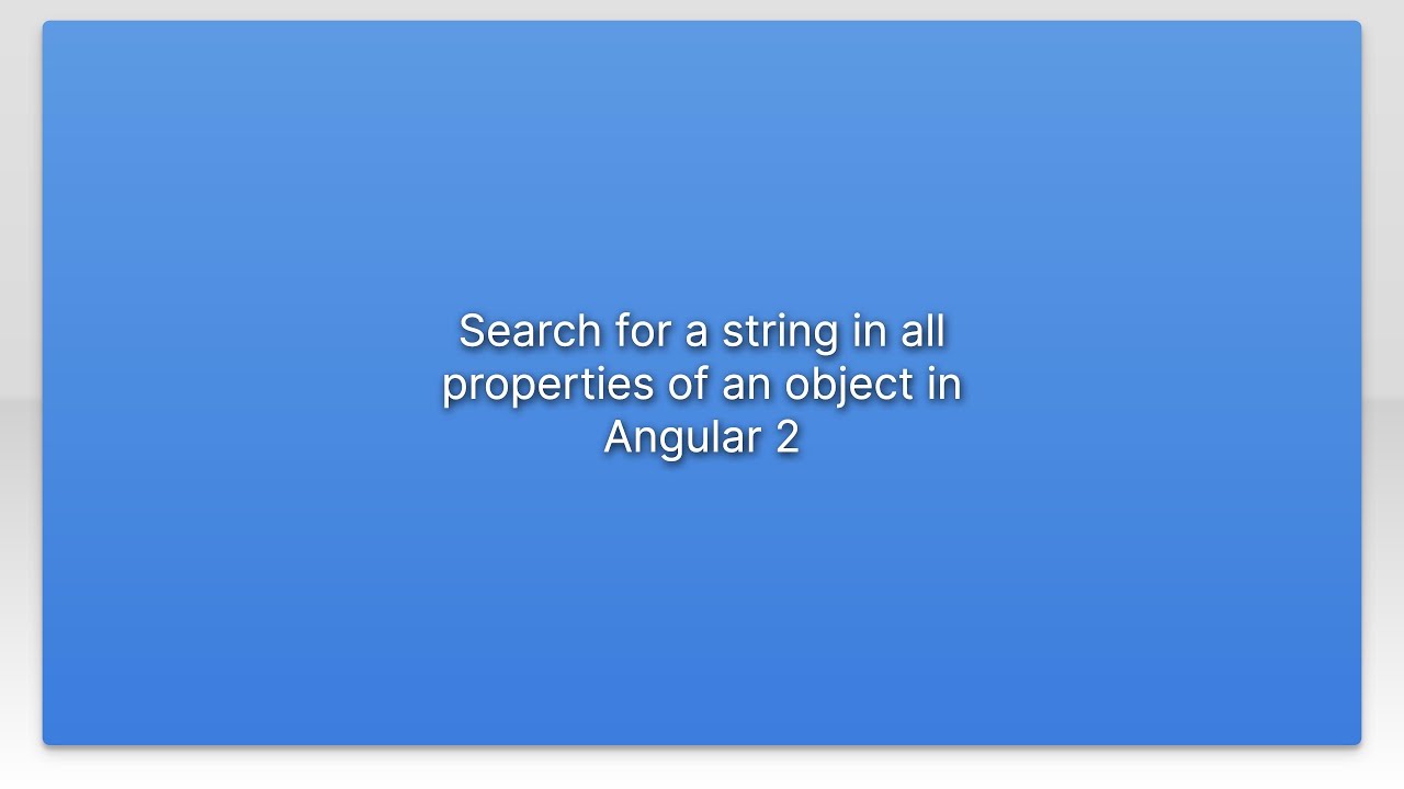 Search For A String In All Properties Of An Object In Angular 2 YouTube Search For A String In All Properties Of An Object In Angular 2 YouTube