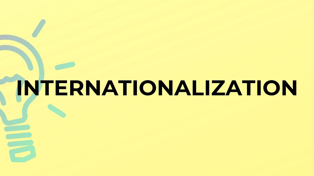 What is the meaning of the word INTERNATIONALIZATION? - YouTube