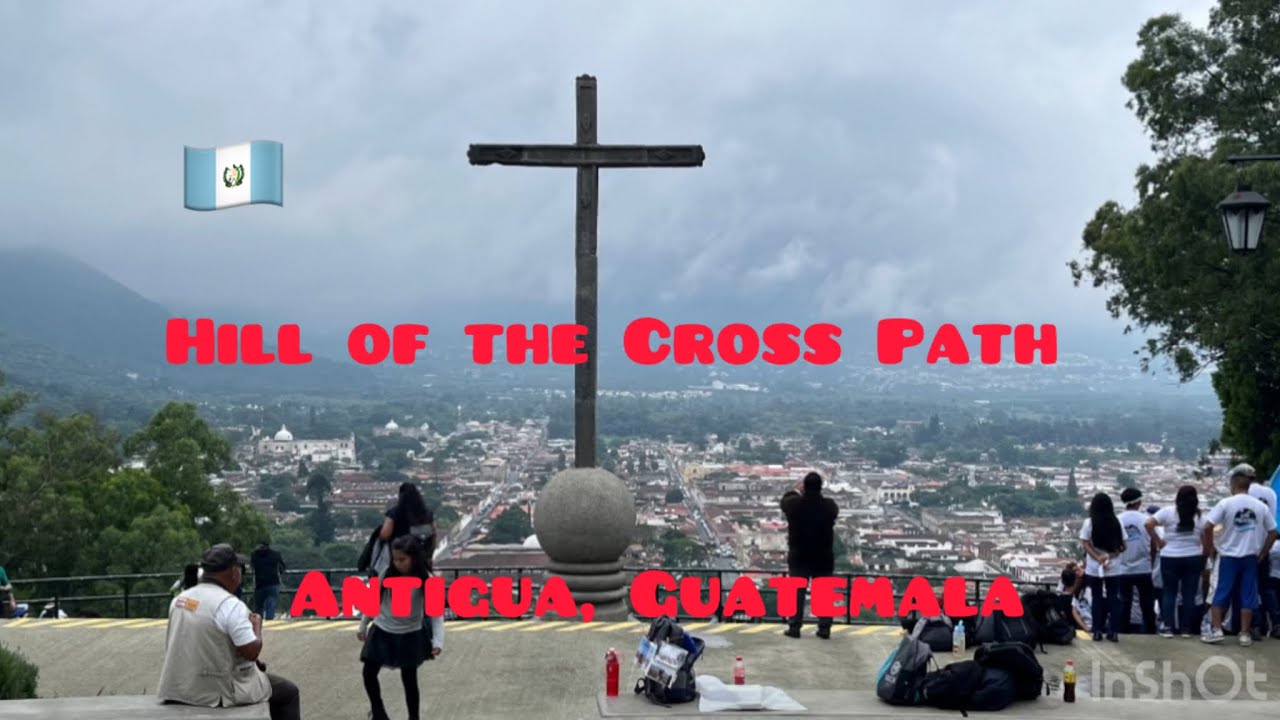 Walk with us to The Hill of the Cross in Antigua, Guatemala - YouTube