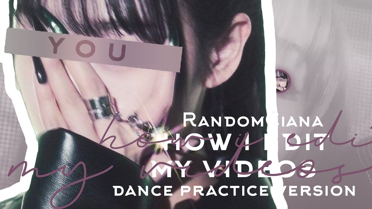 HOW I EDIT MY VIDEOS || DANCE PRACTICE VER. - YouTube