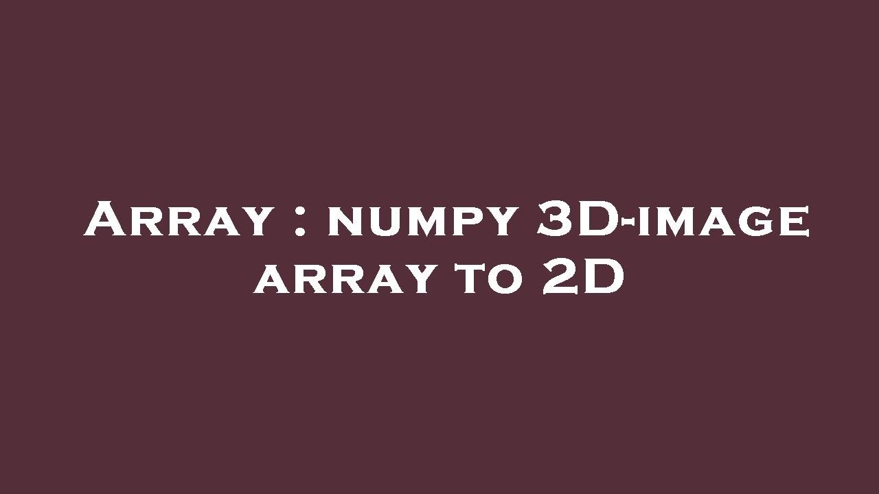 Array Numpy 3D image Array To 2D YouTube array-numpy-3d-image-array-to-2d-youtube