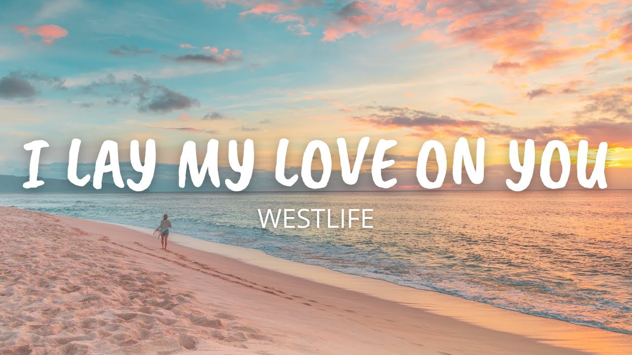 I LAY MY LOVE ON YOU by WESTLIFE - YouTube