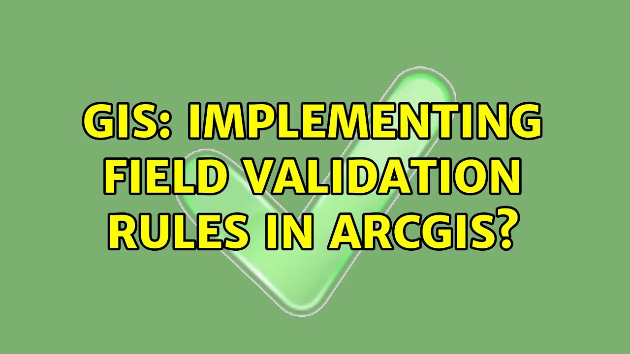 GIS: Implementing field validation rules in ArcGIS? (2 Solutions ...