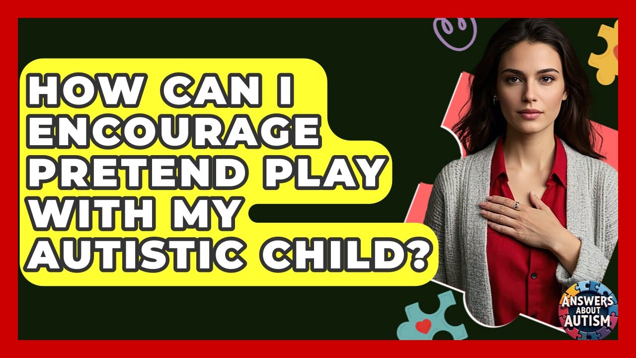 How Can I Encourage Pretend Play With My Autistic Child? - Answers ...