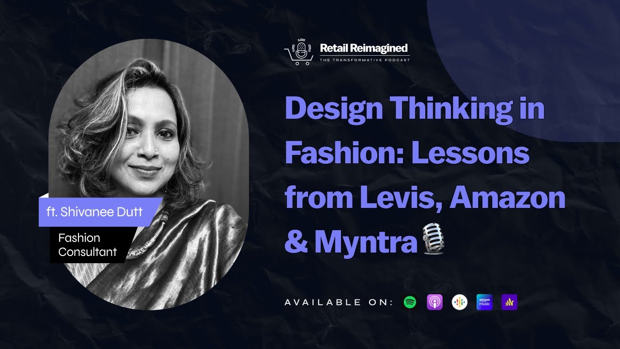 Retail Reimagined #10: Design Thinking in Fashion | Shivanee Dutt, Previously Myntra - YouTube