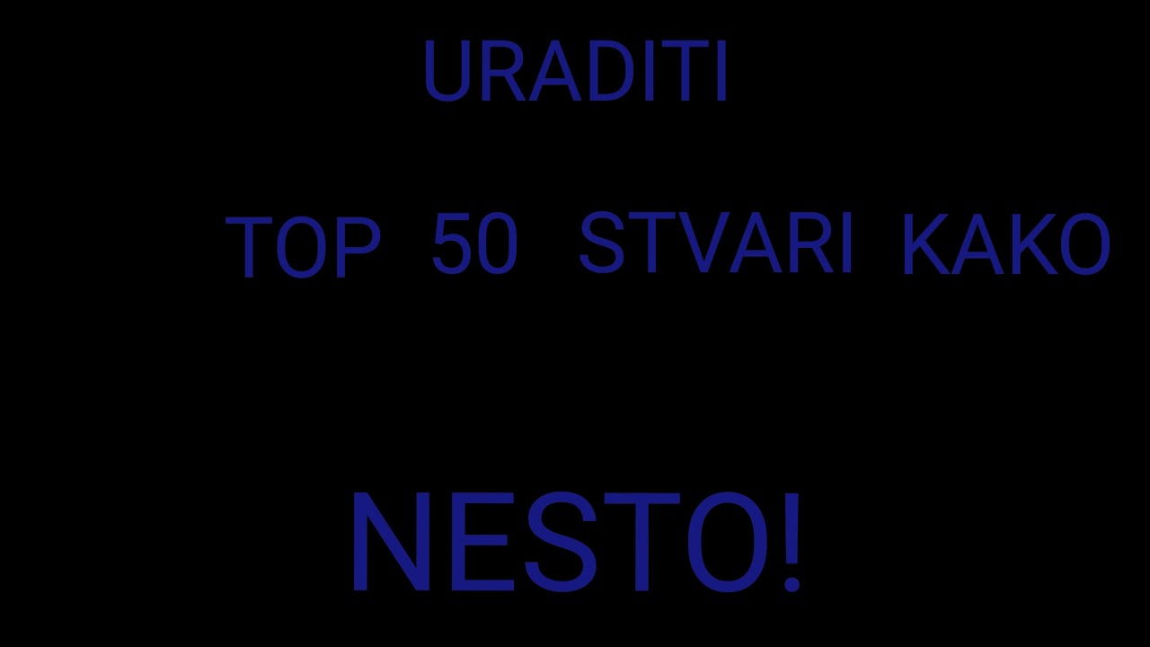 TOP 5O STVARI KAKO URADITI NESTO!! - YouTube