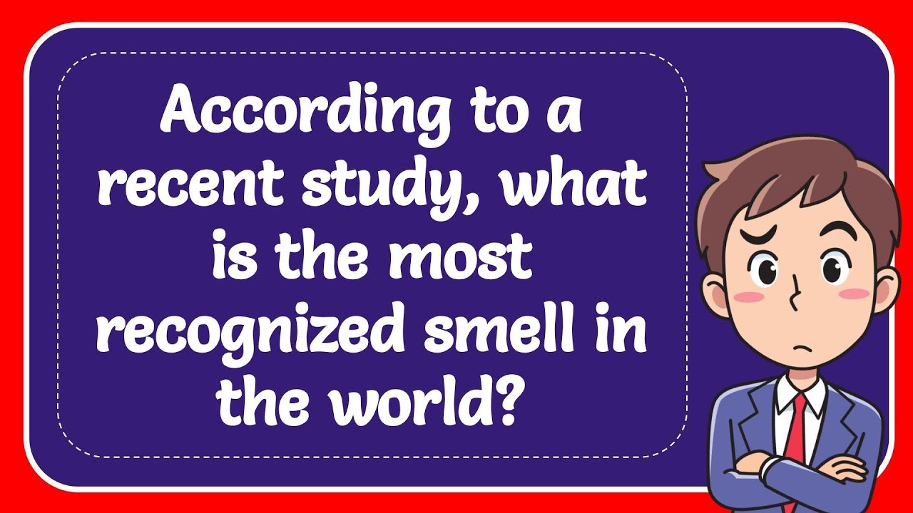 According to a recent study, what is the most recognized smell in the ...