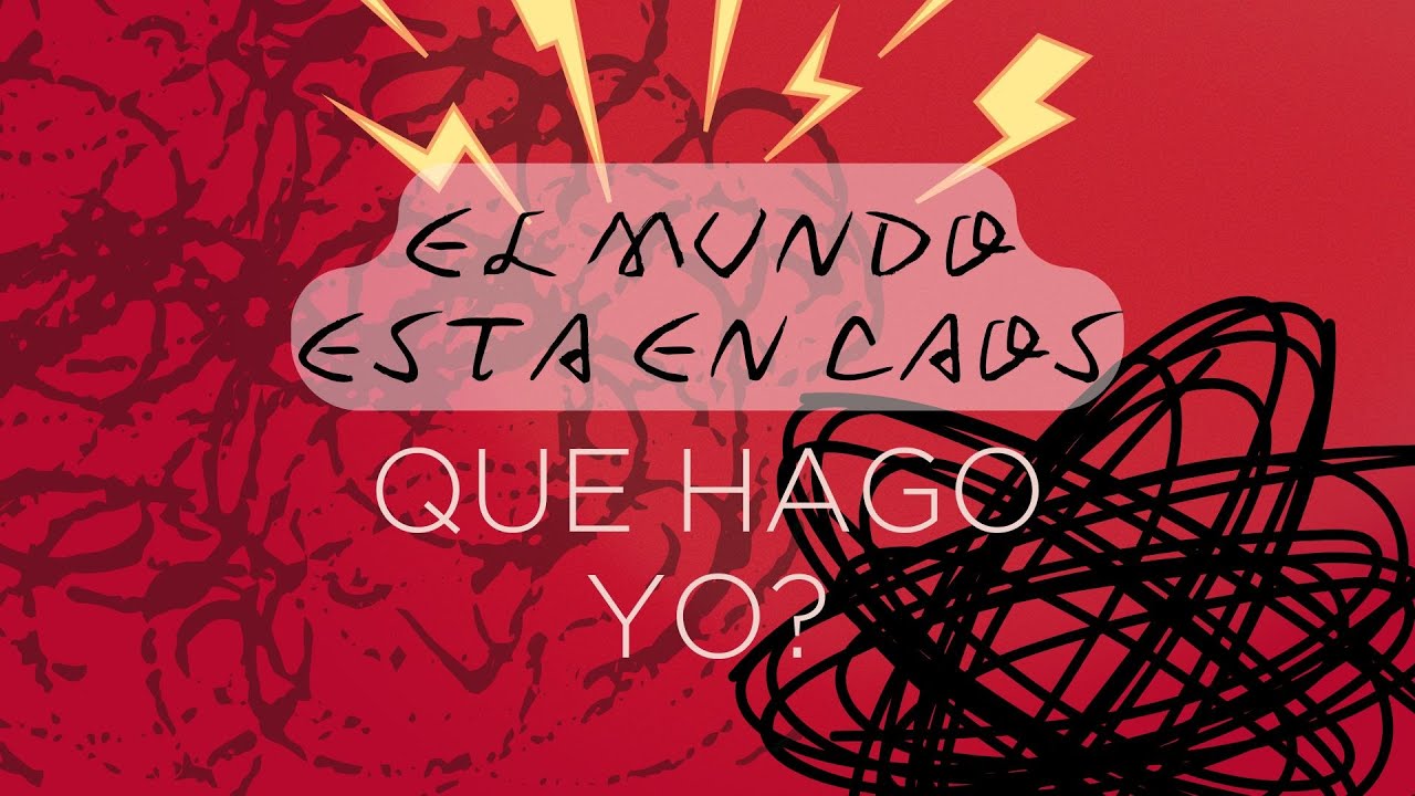 EL MUNDO ESTA EN CAOS, QUE HAGO YO? - YouTube